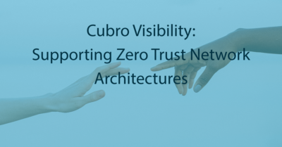 Cubro Visibility: Supporting Zero Trust Network Architectures - TUCANA